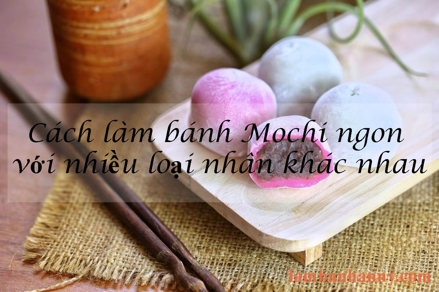 Cách làm bánh Mochi ngon với nhiều loại nhân khác nhau