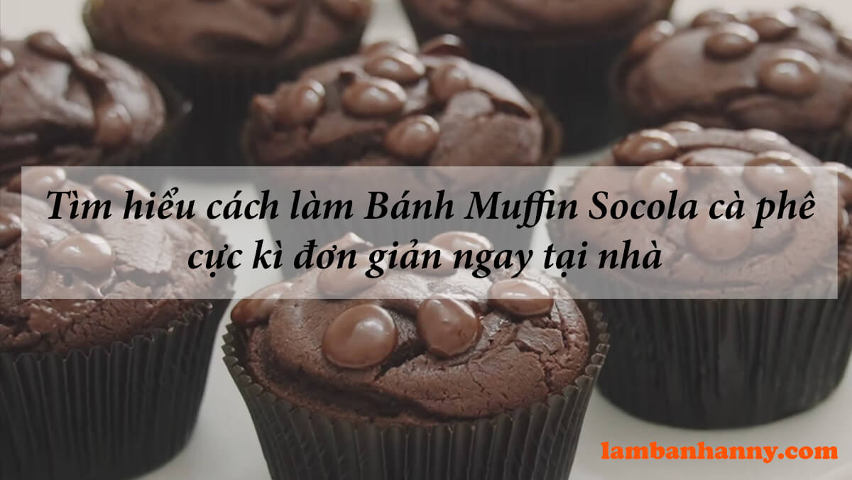 Tìm hiểu cách làm Bánh Muffin Socola cà phê cực kì đơn giản ngay tại nhà